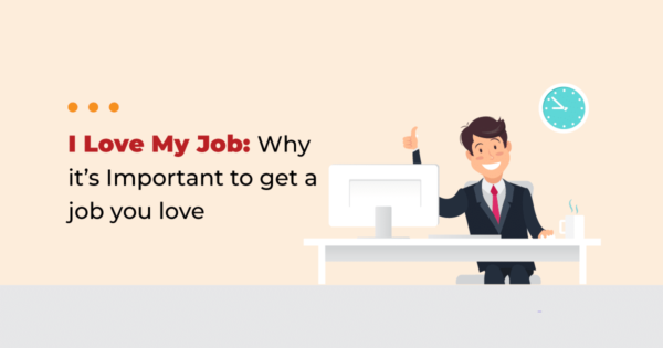 I Love My Job: Why it’s Important to get a job you love ...