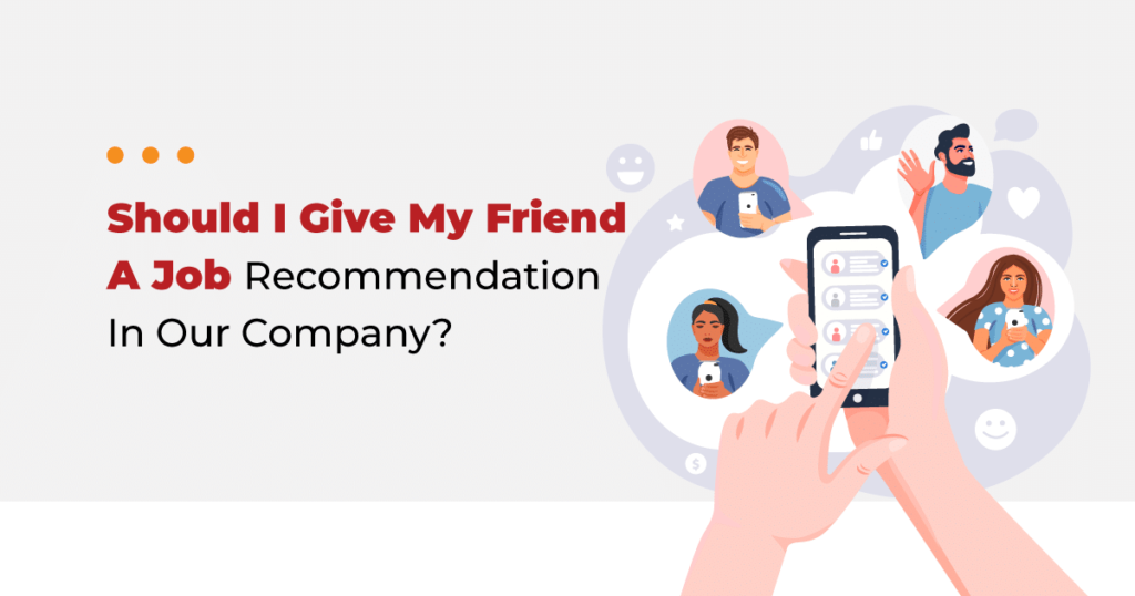 Should I Give My Friend A Job Recommendation In Our Company ...